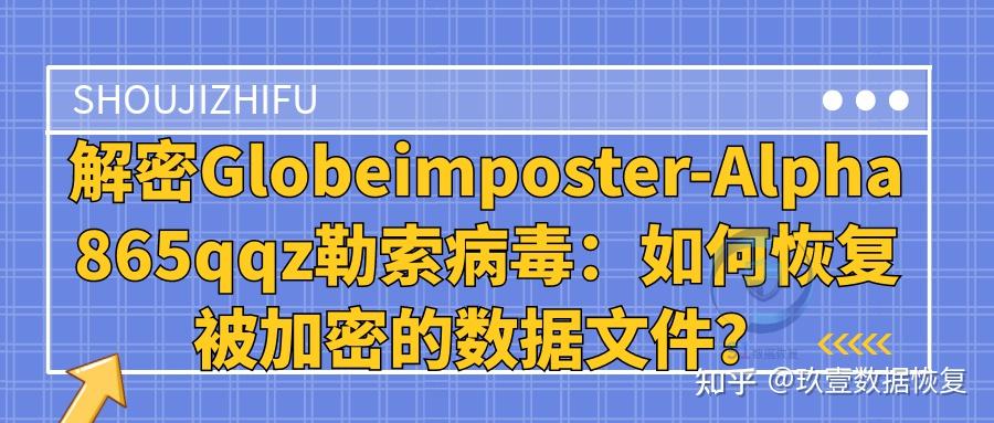 Globeimposter-Alpha865qqz勒索病毒数据怎么处理|数据解密恢复 - 知乎
