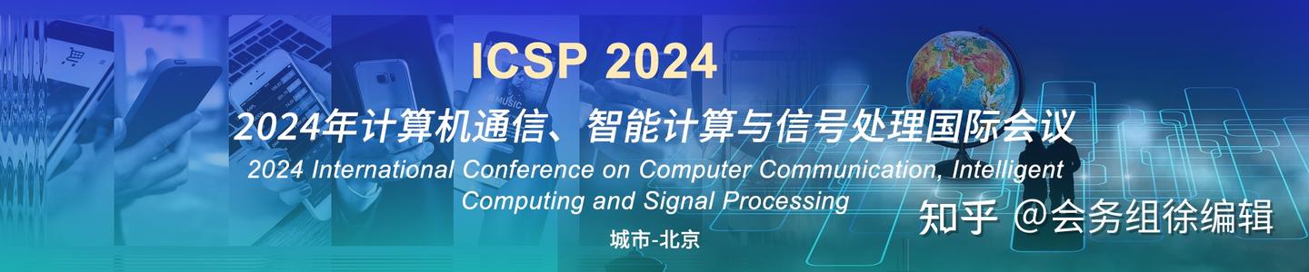 2024年计算机通信、智能计算与信号处理国际会议（ICSP 2024） - 知乎