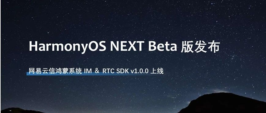 HarmonyOS NEXT Beta版发布，网易云信鸿蒙系统 IM ＆ RTC SDK v1.0.0 已上线 - 知乎