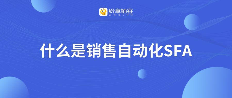 什么是销售自动化SFA - 知乎