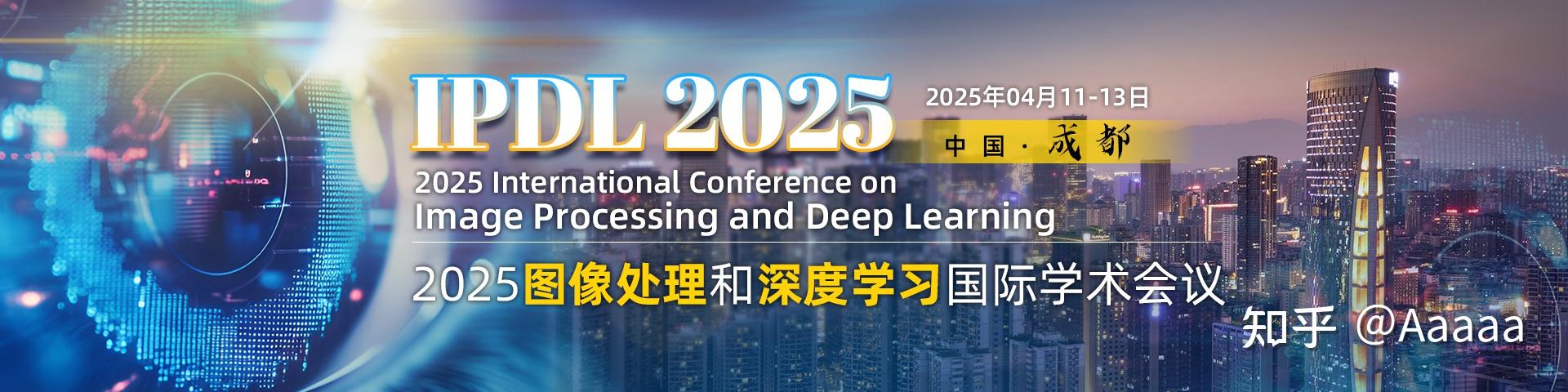 【EI会议征稿-4月成都站】2025图像处理和深度学习国际学术会议（IPDL 2025） - 知乎