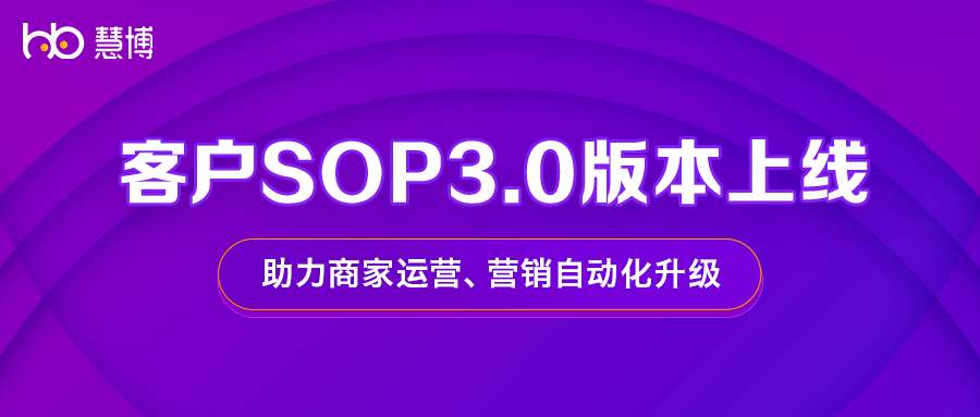 慧博科技壁垒SCRM | 「客户SOP 3.0」版本上线，助力商家运营、营销自动化升级， 创造更多增长可能 - 知乎