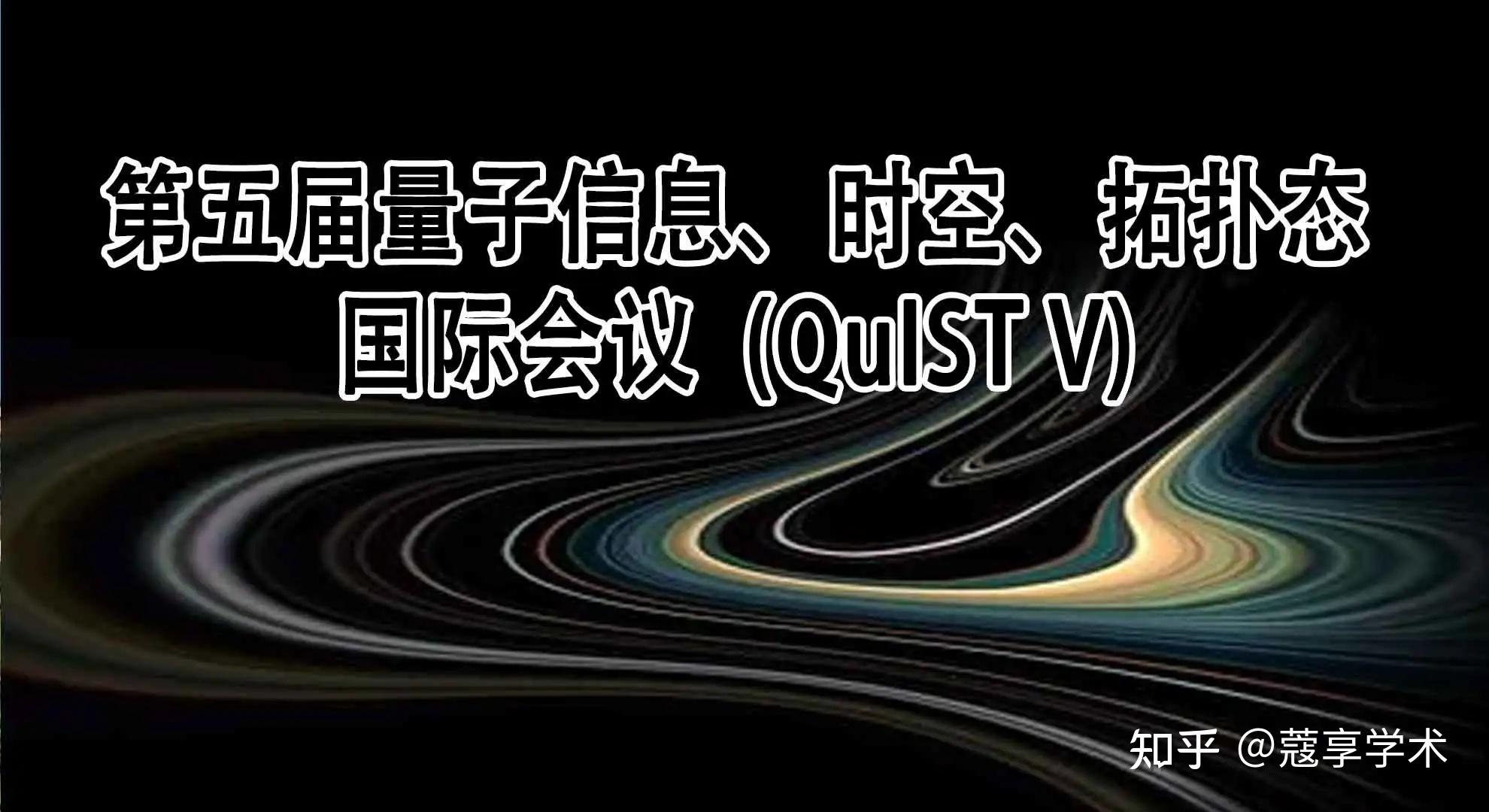 【会议】第五届量子信息、时空、拓扑态国际会议 (QuIST V) - 知乎