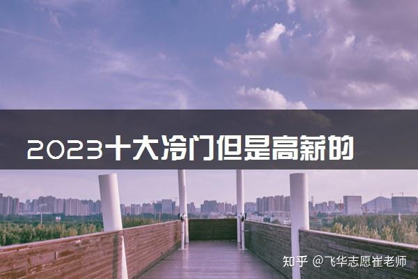 2023十大冷门但是高薪的专业？未来最有发展的专业 知乎