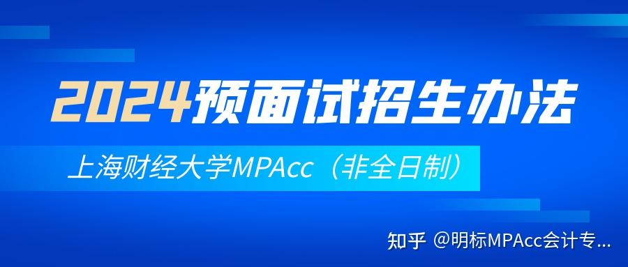 上财MPAcc | 上海财经大学2024年会计硕士MPAcc（非全日制）预面试时间公布 - 知乎
