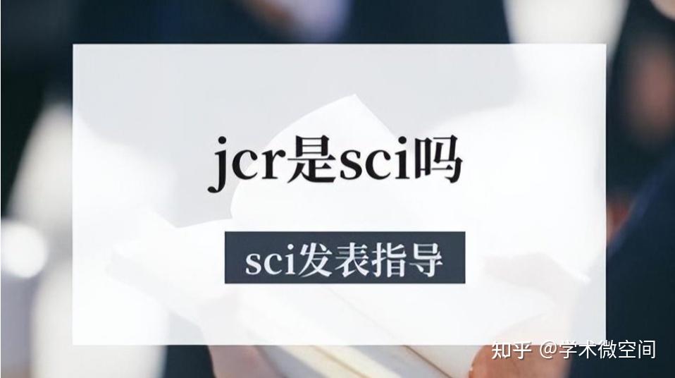 jcr是不是sci，一文了解jcr和sci的不同 - 知乎