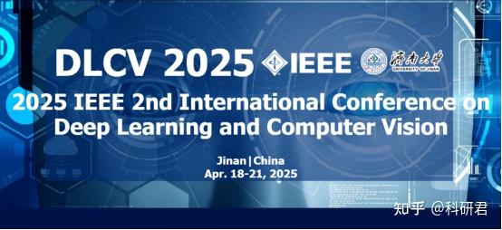 【IEEE冠名会议】2025年IEEE第二届深度学习与计算机视觉国际会议（DLCV 2025） - 知乎